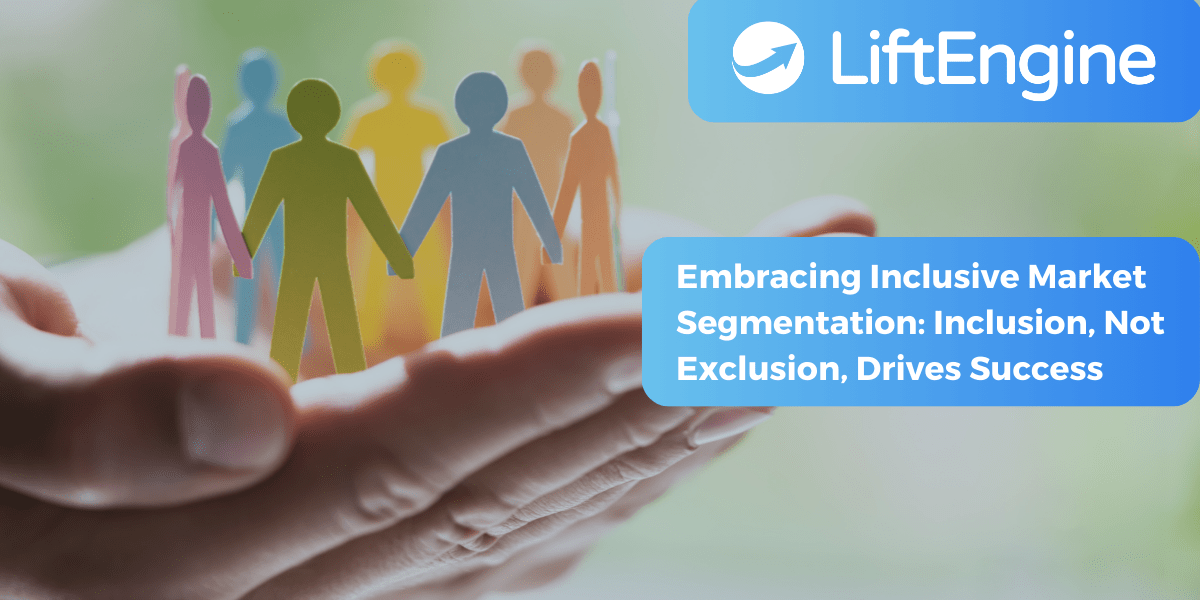 Embracing Inclusive Marketing Segmentation | LiftEngine